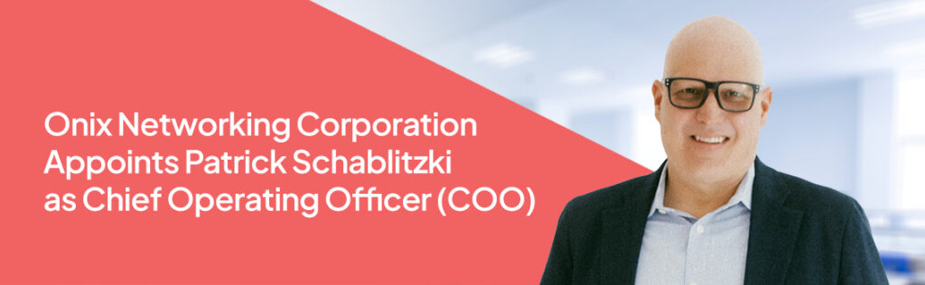Onix Networking Corporation Appoints Patrick Schablitzki as COO