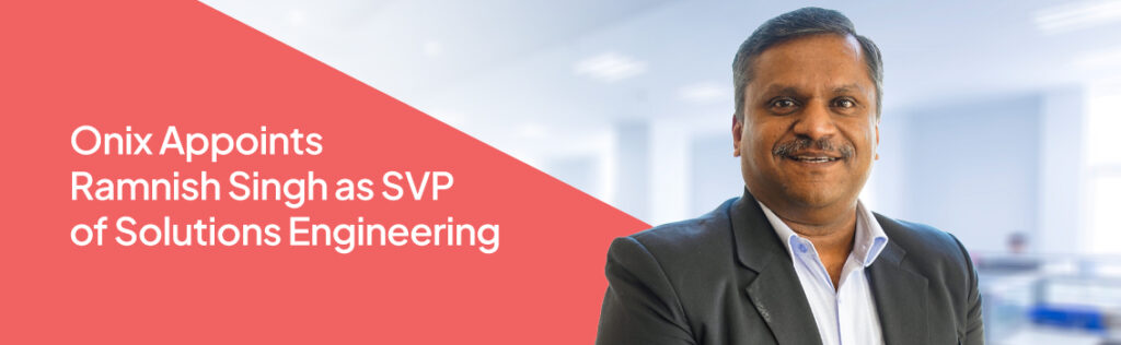 Onix Appoints Ramnish Singh as SVP of Solutions Engineering