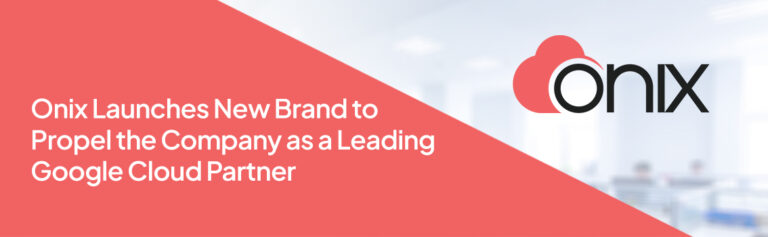 Onix Launches New Brand to Strengthen Google Cloud Partnership