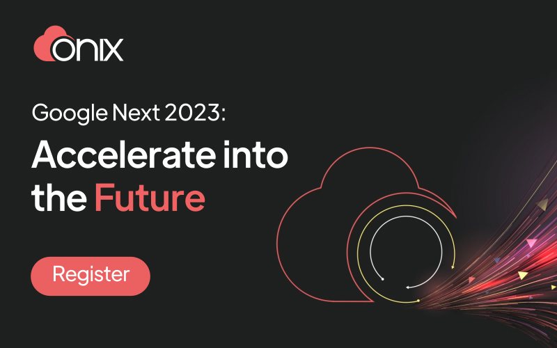 Google Next 2023 - Onix